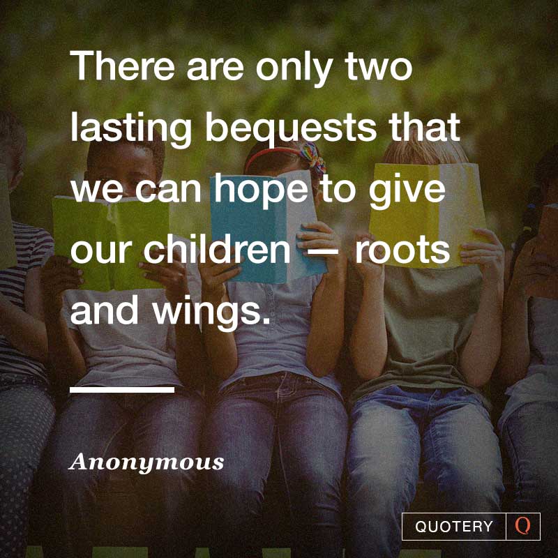 Quote | There Are Only Two Lasting Bequests That We...
